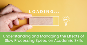Managing the Effects of Slow Processing Speed on Academic Skills
